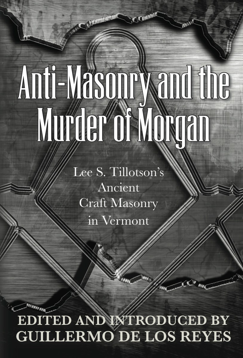 Anti-Masonry and the Murder of Morgan: Lee S. Tillotson’s Ancient Craft ...