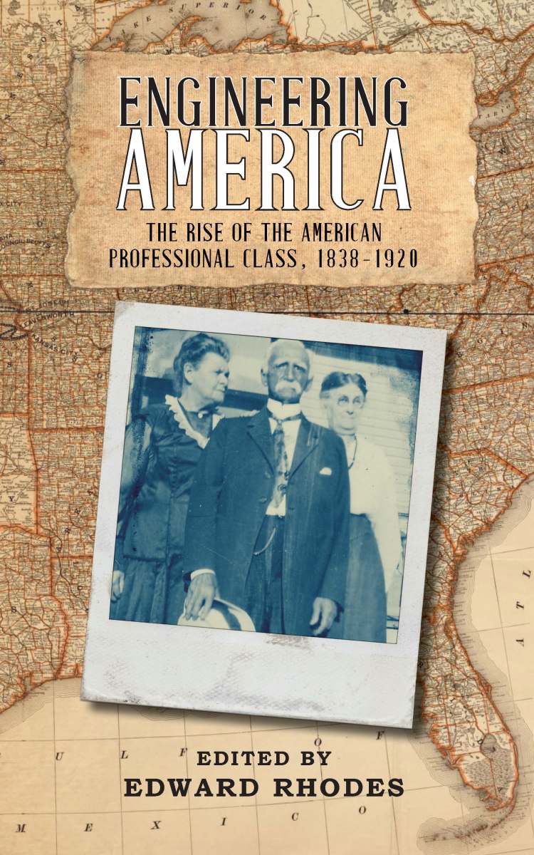 Engineering America: The Rise of the American Professional Class, 1838 ...