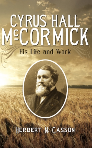 Cyrus Hall McCormick: His Life and Work – Westphalia Press