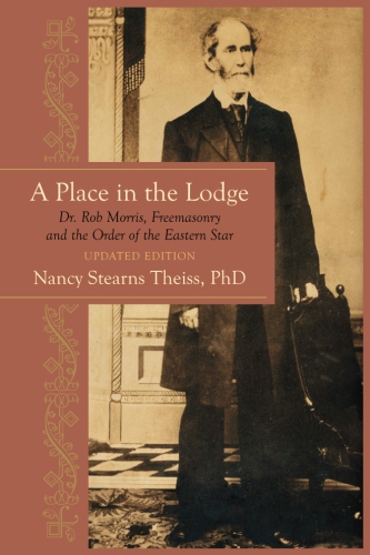 A Place in the Lodge: Dr. Rob Morris, Freemasonry and the Order of the ...