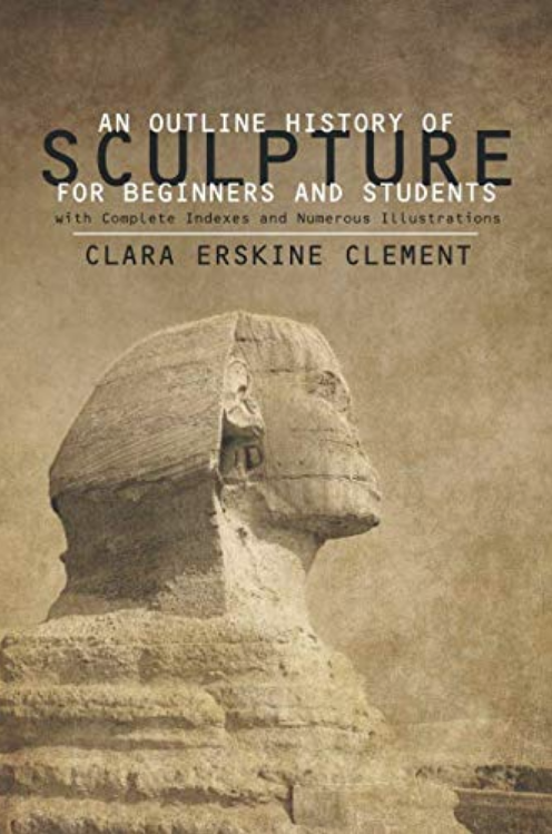 An Outline History of Sculpture for Beginners and Students: with ...