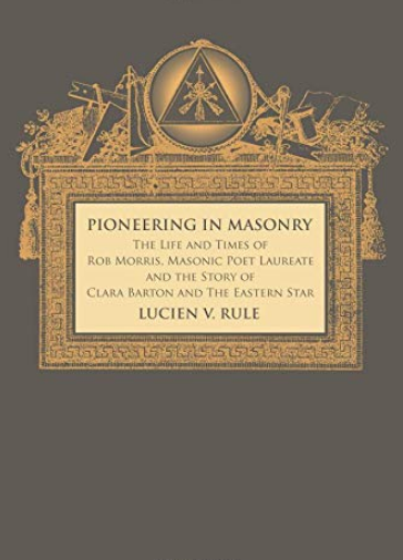 Pioneering in Masonry: The Life and Times of Rob Morris, Masonic Poet ...