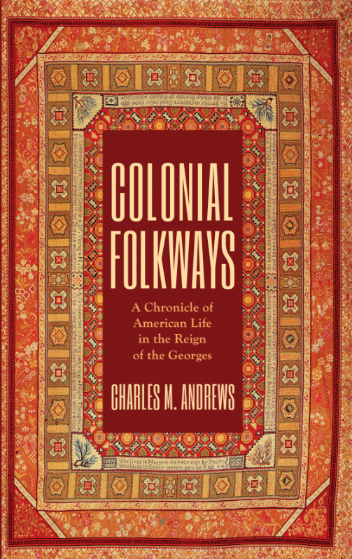 Colonial Folkways: A Chronicle of American Life in the Reign of the ...