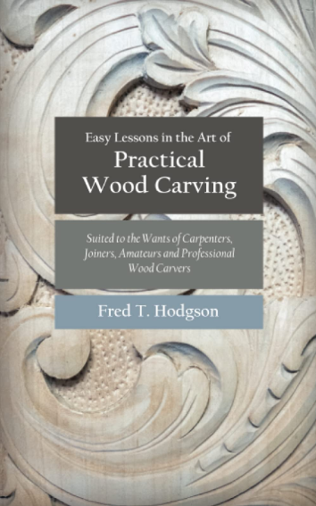 Easy Lessons in the Art of Practical Wood Carving: Suited to the Wants ...